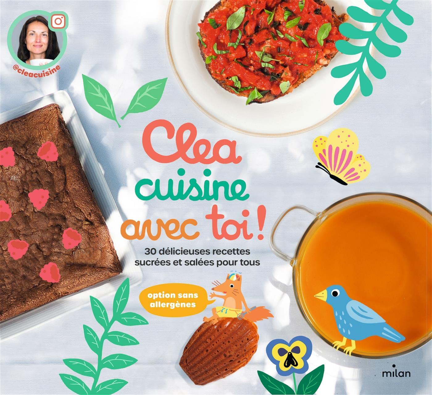 Clea cuisine avec toi ! : 30 délicieuses recettes sucrées et salées po ...